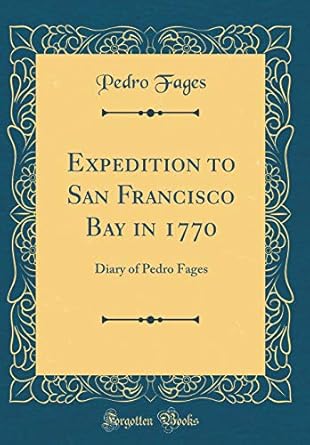Expedition to San Francisco Bay in 1770: Diary of Pedro Fages (Classic ...