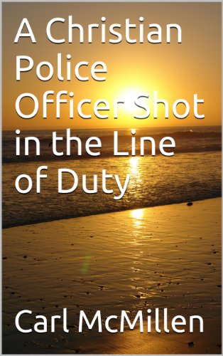 A Christian Police Officer Shot in the Line of Duty - Kindle edition by ...