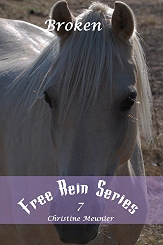Broken (Free Rein Series Book 7) - Kindle edition by Meunier, Christine ...