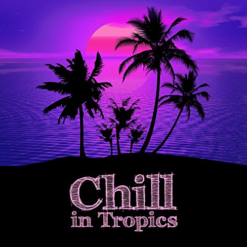Play Chill in Tropics – Summer Vibes, Relax Under Palms, Beach Party ...