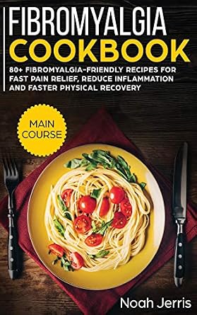 Fibromyalgia Cookbook: MAIN COURSE - 80+ Fibromyalgia-Friendly Recipes ...