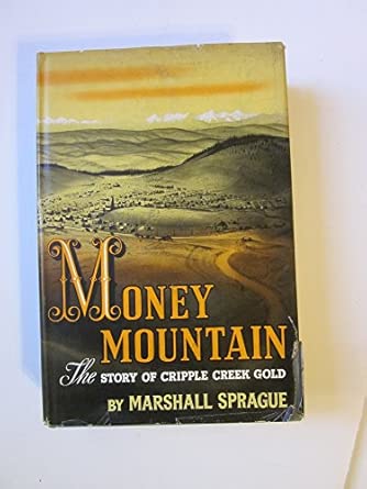 Money Mountain: The Story of Cripple Creek Gold: Sprague, M ...