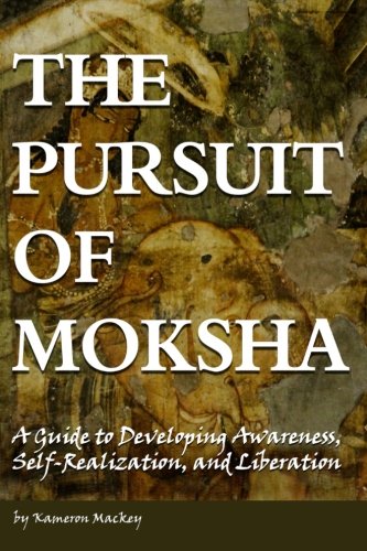 Buy The Pursuit of Moksha: A Guide to Developing Awareness, Self ...