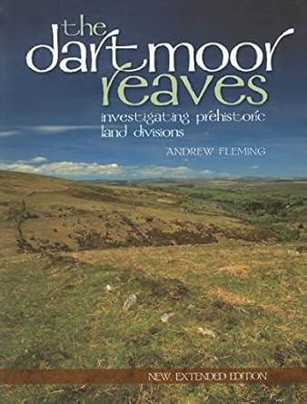 The Dartmoor Reaves: Investigating Prehistoric Land Divisions, Second ...