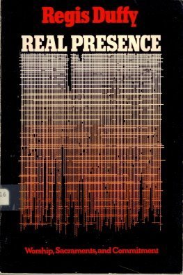 Real Presence: Worship, Sacraments, and Commitment: Duffy, Regis A ...