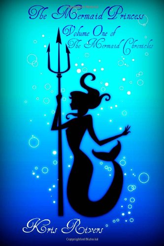 The Mermaid Princess V. 1 of The Mermaid Chronicles: Rivers, Mrs Kris ...
