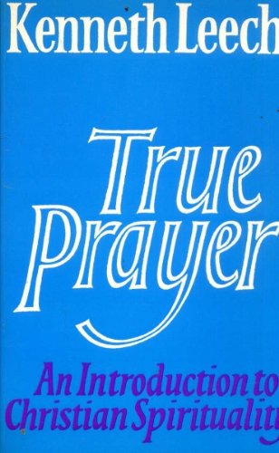 True prayer: An introduction to Christian spirituality: Kenneth Leech ...