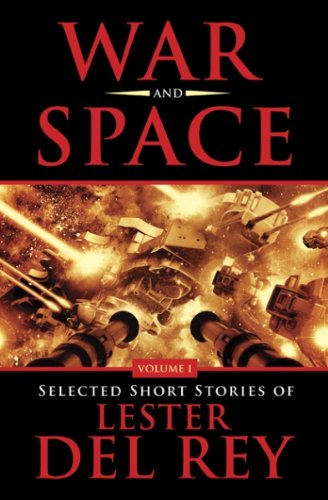 War and Space: Selected Short Stories of Lester Del Rey. Volume 1 ...