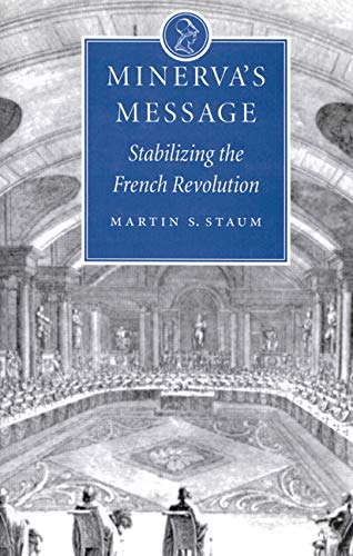 Minerva's Message: Stabilizing the French Revolution: Staum, Martin S ...