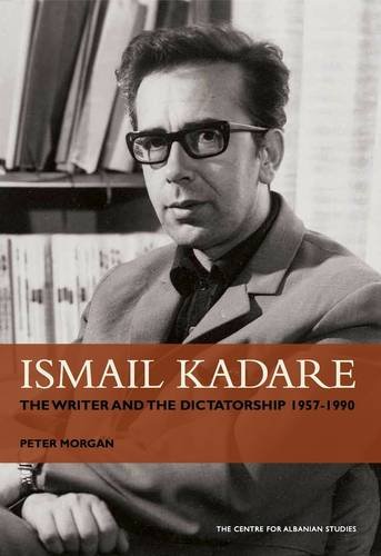 Ismail Kadare: the writer and the dictatorship 1957-1990: Peter Morgan ...