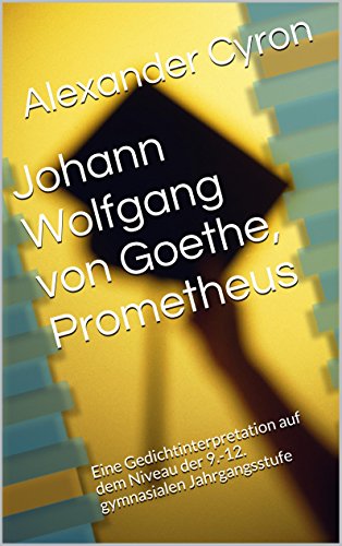 Johann Wolfgang von Goethe, Prometheus: Eine Gedichtinterpretation für ...
