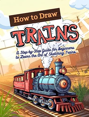 Amazon.com: How to Draw Trains: A Step-by-Step Guide for Beginners to ...