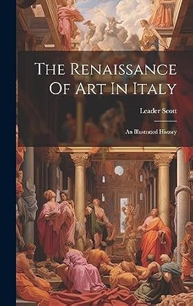 The Renaissance Of Art In Italy: An Illustrated History: Scott, Leader ...