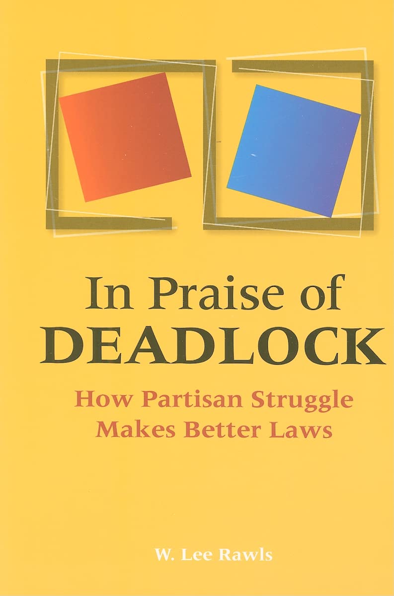 In Praise of Deadlock: How Partisan Struggle Makes Better Laws: Rawls ...