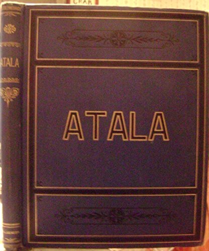 ATALA. BY CHATEAUBRIAND. Translated By James Spence Harry From Firmin ...