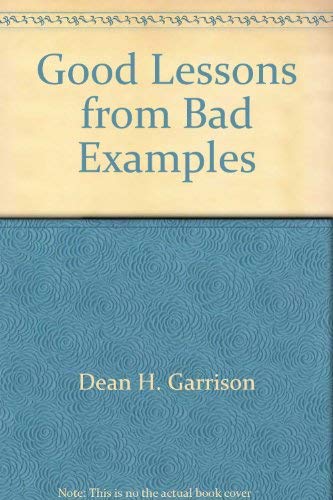 Good Lessons from Bad Examples: Biblical Characters Who Left Us An ...