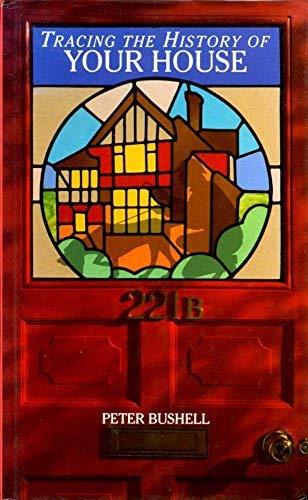 Tracing the History of Your House: Amazon.co.uk: Bushell, Peter ...