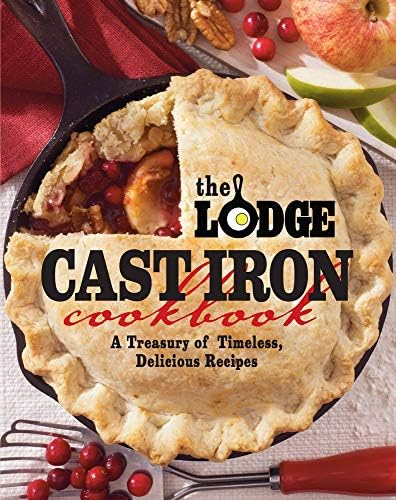 The Lodge Cast Iron Cookbook: A Treasury of Timeless, Delicious Recipes ...