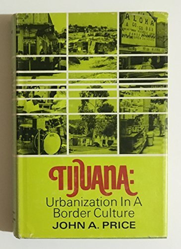 Tijuana: urbanization in a border culture,: Price, John A ...
