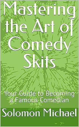 Amazon.com: Mastering the Art of Comedy Skits: Your Guide to Becoming a ...