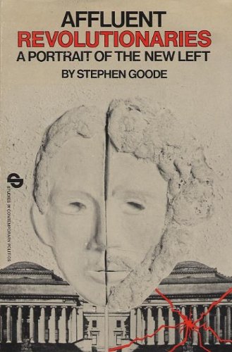 Affluent Revolutionaries : A Portrait of the New Left: Stephen Goode ...