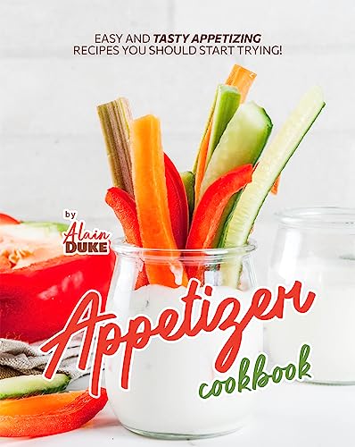 Appetizer Cookbook: Easy and Tasty Appetizing Recipes You Should Start ...