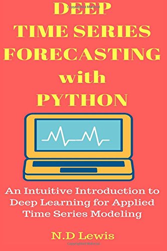 Buy Deep Time Series Forecasting with Python: An Intuitive Introduction to Deep Learning for ...