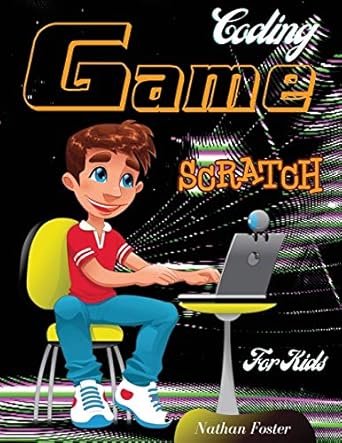 Scratch Coding Game: The Ultimate Step-by-Step Visual Guide for Kids to ...