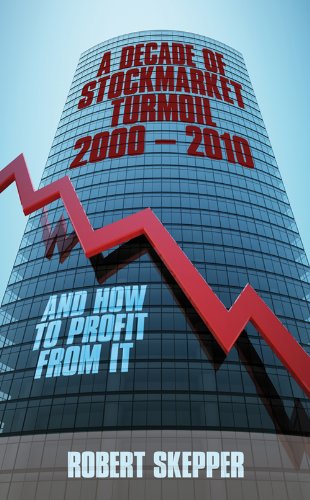 Decade of Stock Market Turmoil 2000-2010: And How to Profit from It ...
