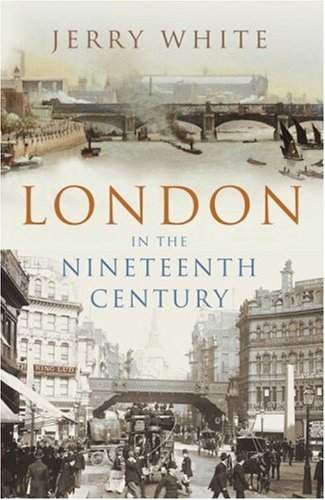 By Jerry White - London in the Nineteenth Century: A Human Awful Wonder ...