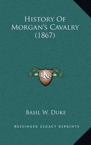 History Of Morgan's Cavalry (1867): Duke, Basil W.: 9781164458852 ...