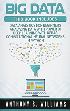 Big Data: 4 Manuscripts - Data Analytics for Beginners, Deep Learning with Keras, Analyzing Data ...