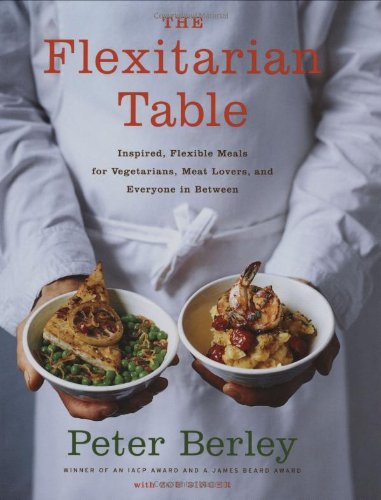 The Flexitarian Table: Inspired, Flexible Meals for Vegetarians, Meat ...