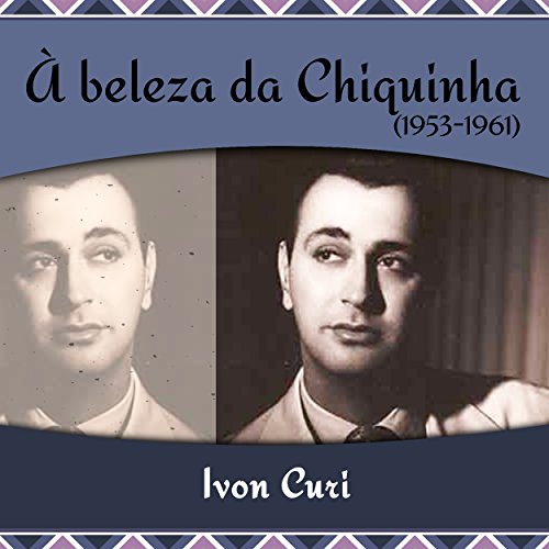 Play À beleza da Chiquinha (1953 - 1961) by Ivon Curi on Amazon Music