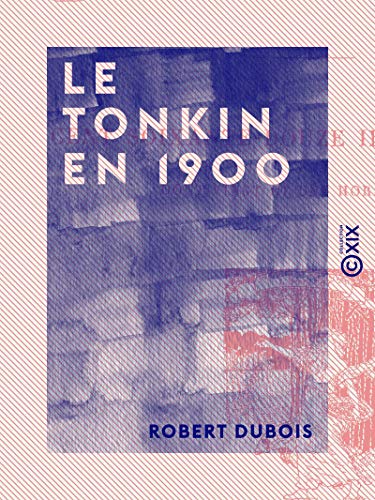 Amazon.com: Le Tonkin en 1900 (French Edition) eBook : Dubois, Robert ...