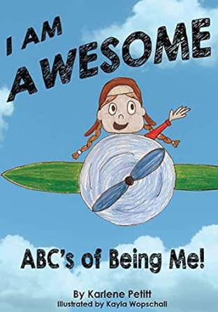 I Am Awesome The ABCs of Being Me: Petitt, Karlene K, Wopschall, Kayla ...