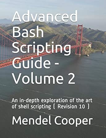 Advanced Bash Scripting Guide - Volume 2: An in-depth exploration of the art of shell scripting ...
