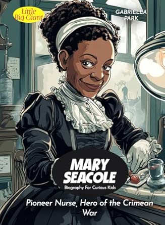 Mary Seacole Biography For Curious Kids: Pioneer Nurse, Hero of the ...
