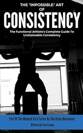 The “Impossible” Art Of Consistency: The Functional Athlete’s Complete ...