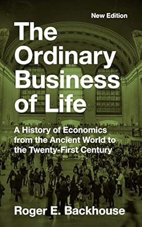 The Ordinary Business of Life: A History of Economics from the Ancient ...