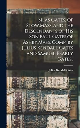 Silas Gates, of Stow, Mass., and the Descendants of his Son, Paul Gates ...