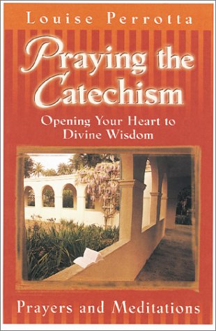 Praying the Catechism: Opening Your Heart to Divine Wisdom : Prayers ...