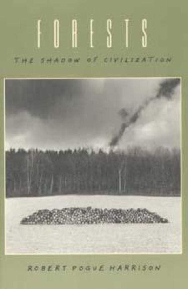 Forests: The Shadow of Civilization: Harrison, Robert Pogue ...