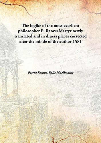 The logike of the most excellent philosopher P. Ramvs Martyrnewly ...
