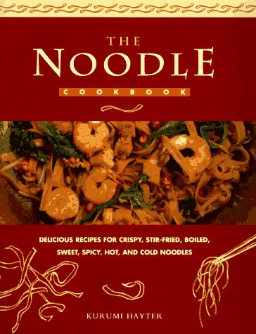 The Noodle Cook Book: Delicious Recipes for Crispy, Stir-Fried, Boiled ...