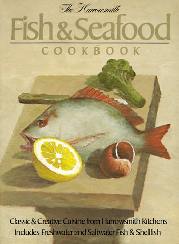 The Harrowsmith Fish and Seafood Cookbook: Classic and Creative Cuisine ...