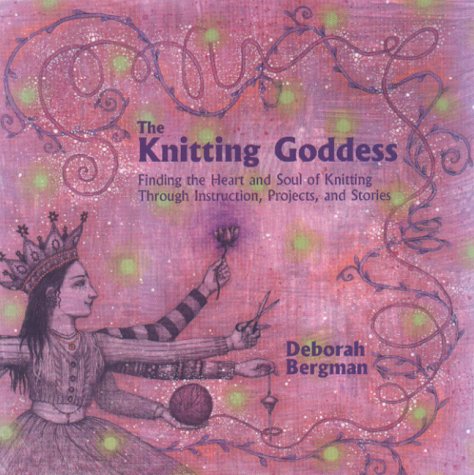 The Knitting Goddess: Finding the Heart and Soul of Knitting Through ...