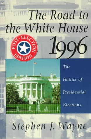 The Road to the White House 1996: The Politics of Presidential ...