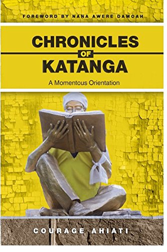 Chronicles of Katanga: A Momentous Orientation: Ahiati, Mr Courage ...