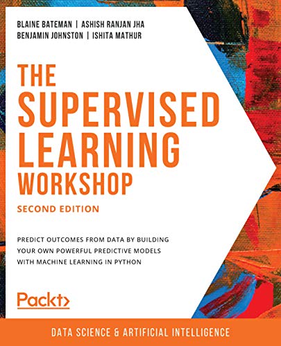 The Supervised Learning Workshop: A New, Interactive Approach to Understanding Supervised ...